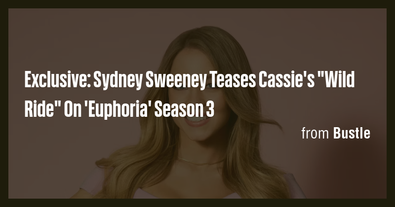 Exclusive: Sydney Sweeney Teases Cassie's "Wild Ride" On 'Euphoria ...