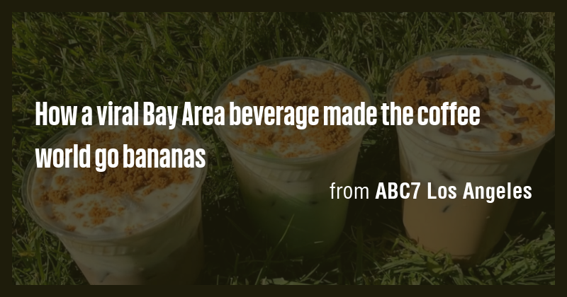 How a viral Bay Area beverage made the coffee world go bananas - Briefly