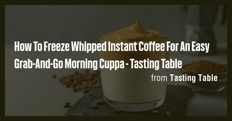 How To Freeze Whipped Instant Coffee For An Easy Grab-And-Go Morning ...