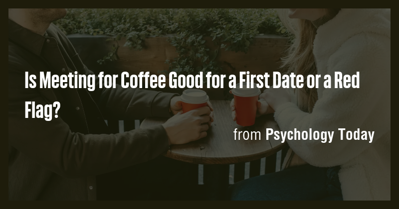 Is Meeting for Coffee Good for a First Date or a Red Flag? - Briefly