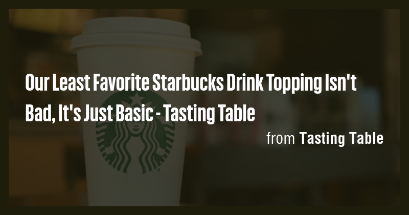 Our Least Favorite Starbucks Drink Topping Isn't Bad, It's Just Basic ...