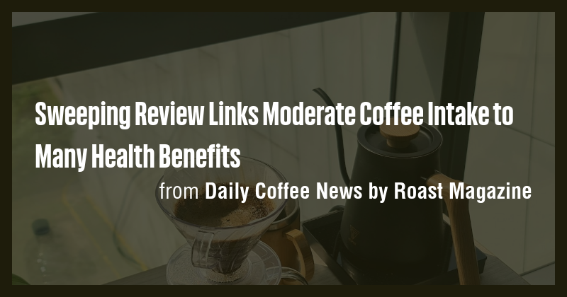 Sweeping Review Links Moderate Coffee Intake to Many Health Benefits ...