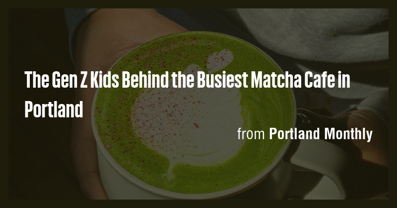 The Gen Z Kids Behind the Busiest Matcha Cafe in Portland - Briefly