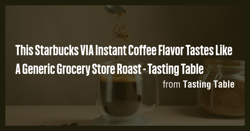 This Starbucks VIA Instant Coffee Flavor Tastes Like A Generic Grocery ...