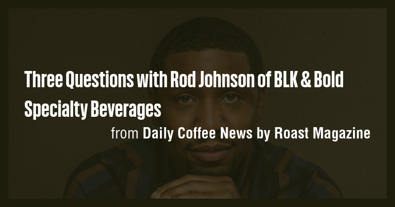 Three Questions with Rod Johnson of BLK & Bold Specialty Beverages ...
