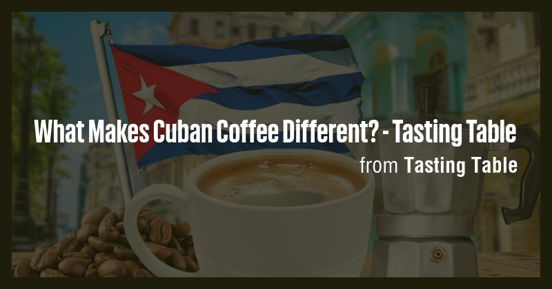 What Makes Cuban Coffee Different? - Tasting Table - Briefly