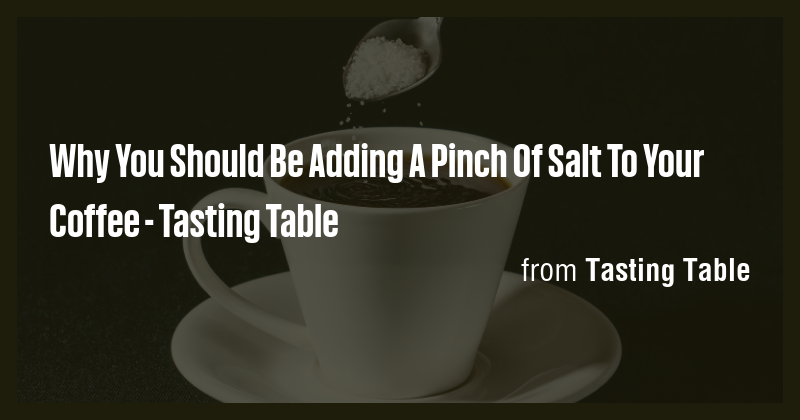 Why You Should Be Adding A Pinch Of Salt To Your Coffee - Tasting Table ...