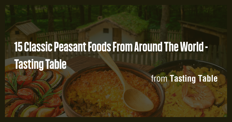 15 Classic Peasant Foods From Around The World - Tasting Table - Briefly