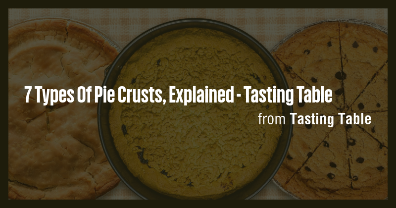 7 Types Of Pie Crusts, Explained - Tasting Table - Briefly