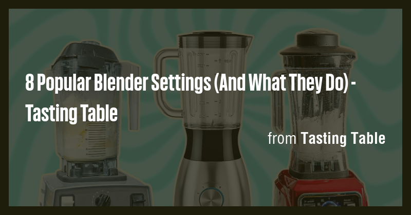 8 Popular Blender Settings (And What They Do) - Tasting Table - Briefly