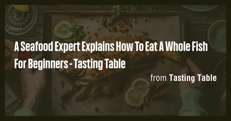 A Seafood Expert Explains How To Eat A Whole Fish For Beginners ...