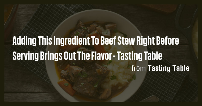Adding This Ingredient To Beef Stew Right Before Serving Brings Out The ...