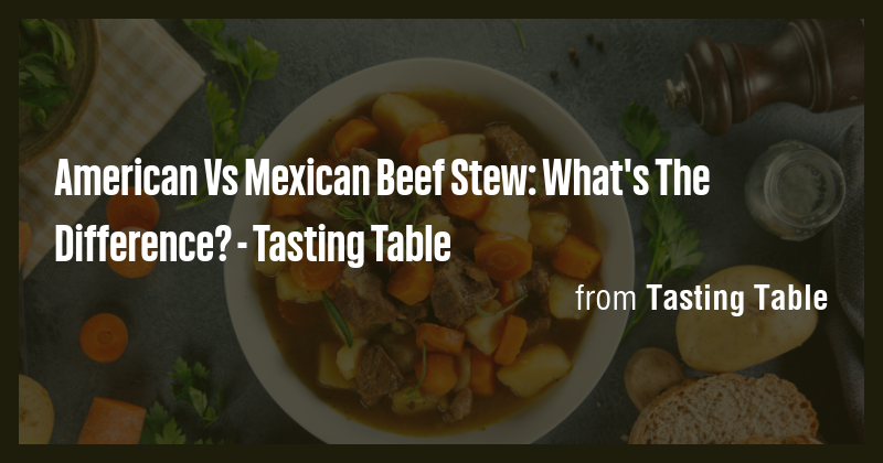American Vs Mexican Beef Stew: What's The Difference? - Tasting Table ...