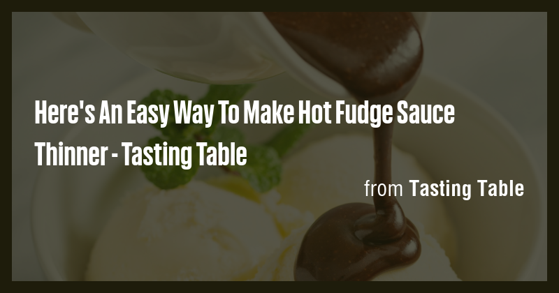 Here's An Easy Way To Make Hot Fudge Sauce Thinner - Tasting Table ...