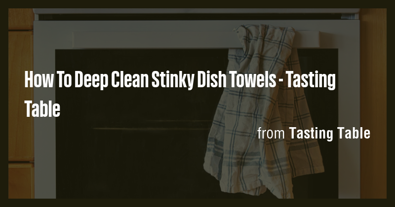 How To Deep Clean Stinky Dish Towels - Tasting Table - Briefly