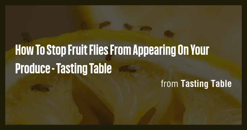 How To Stop Fruit Flies From Appearing On Your Produce - Tasting Table ...