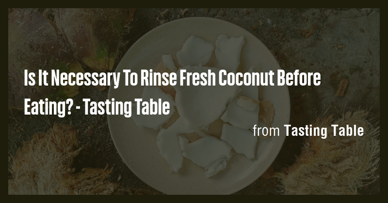 Is It Necessary To Rinse Fresh Coconut Before Eating? - Tasting Table ...