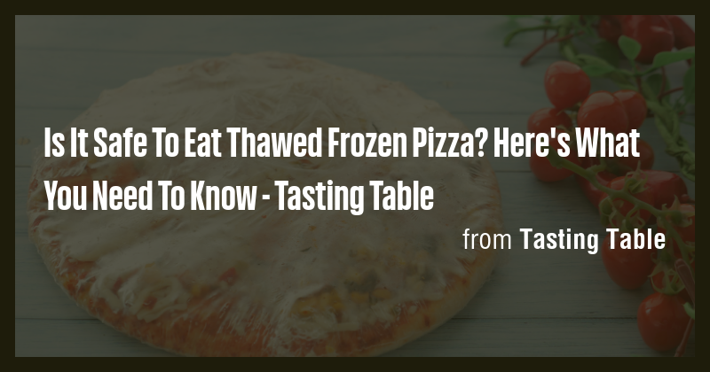 Is It Safe To Eat Thawed Frozen Pizza? Here's What You Need To Know ...