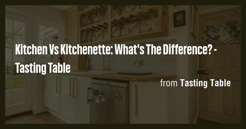 Kitchen Vs Kitchenette: What's The Difference? - Tasting Table - Briefly