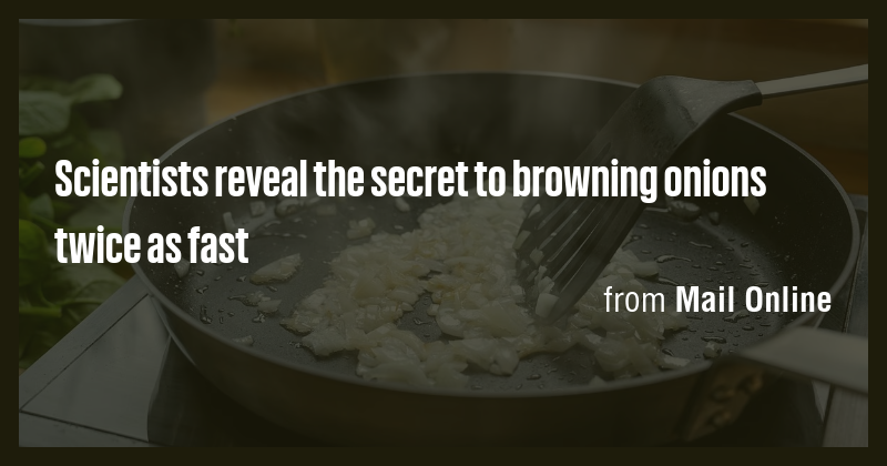 Scientists reveal the secret to browning onions twice as fast - Briefly
