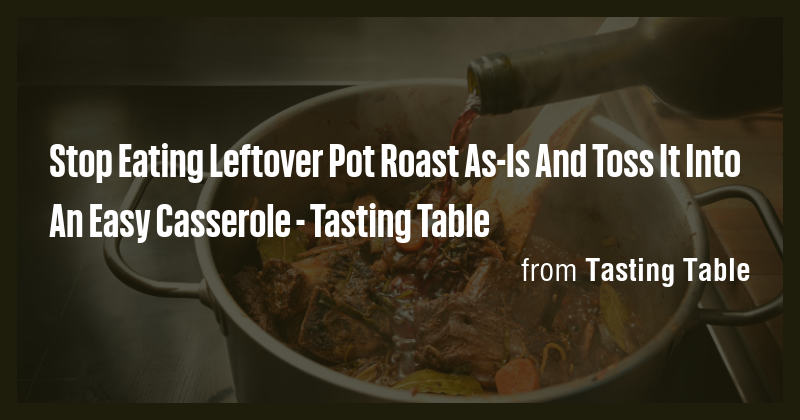 Stop Eating Leftover Pot Roast As-Is And Toss It Into An Easy Casserole ...