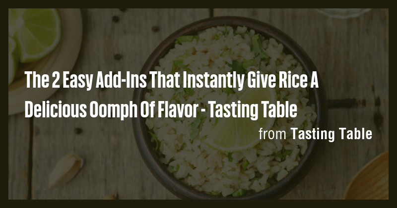 The 2 Easy Add-Ins That Instantly Give Rice A Delicious Oomph Of Flavor ...