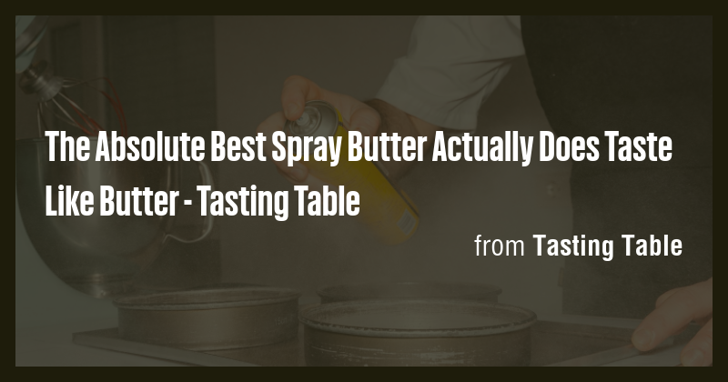 The Absolute Best Spray Butter Actually Does Taste Like Butter ...