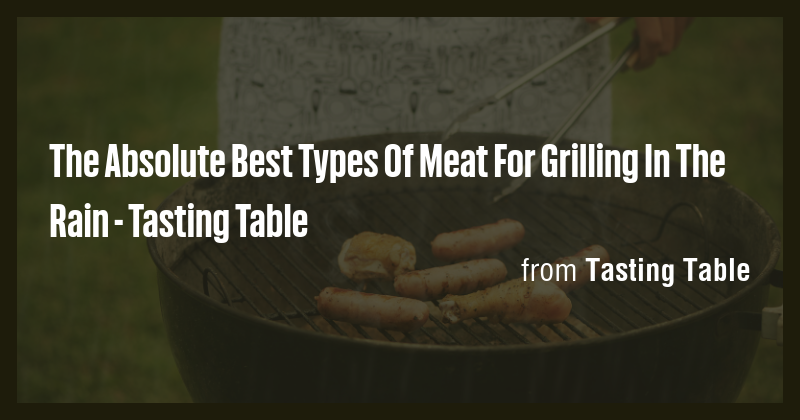The Absolute Best Types Of Meat For Grilling In The Rain - Tasting ...