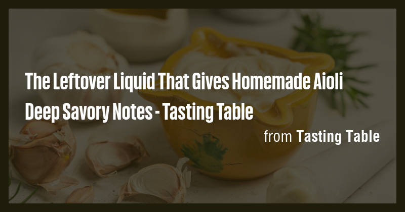 The Leftover Liquid That Gives Homemade Aioli Deep Savory Notes ...