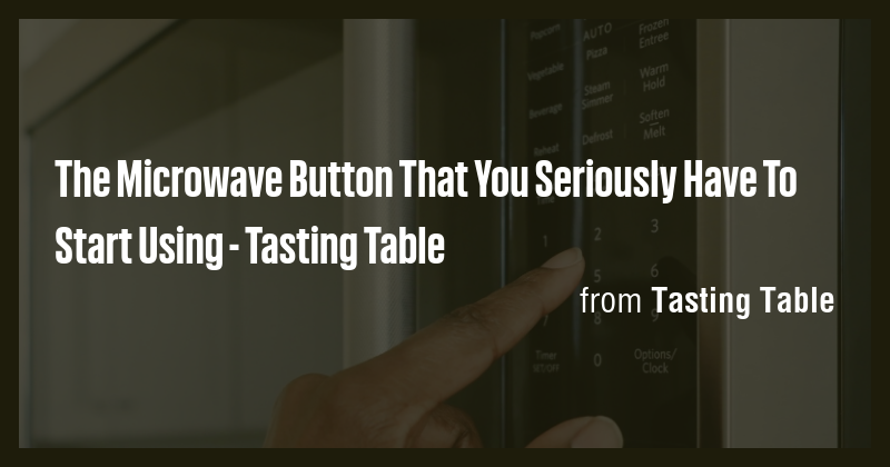 The Microwave Button That You Seriously Have To Start Using - Tasting ...