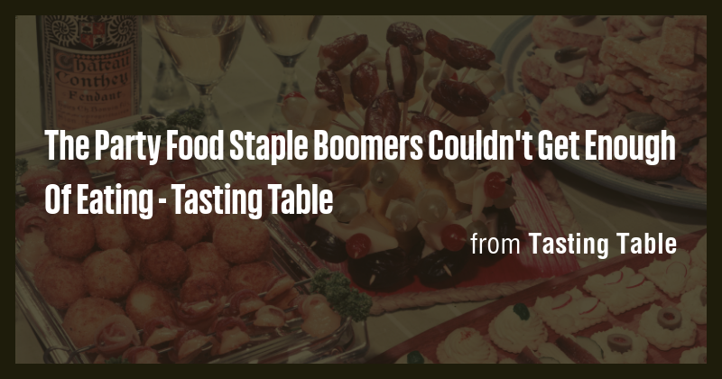 The Party Food Staple Boomers Couldn't Get Enough Of Eating - Tasting ...