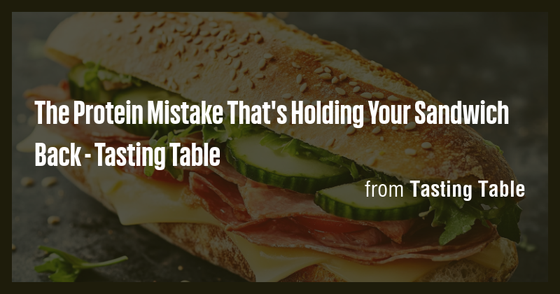 The Protein Mistake That's Holding Your Sandwich Back - Tasting Table ...