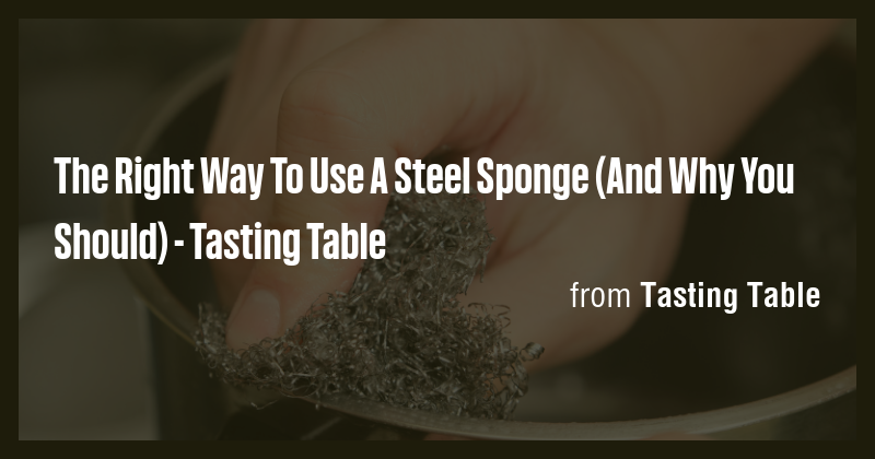 The Right Way To Use A Steel Sponge (And Why You Should) - Tasting ...