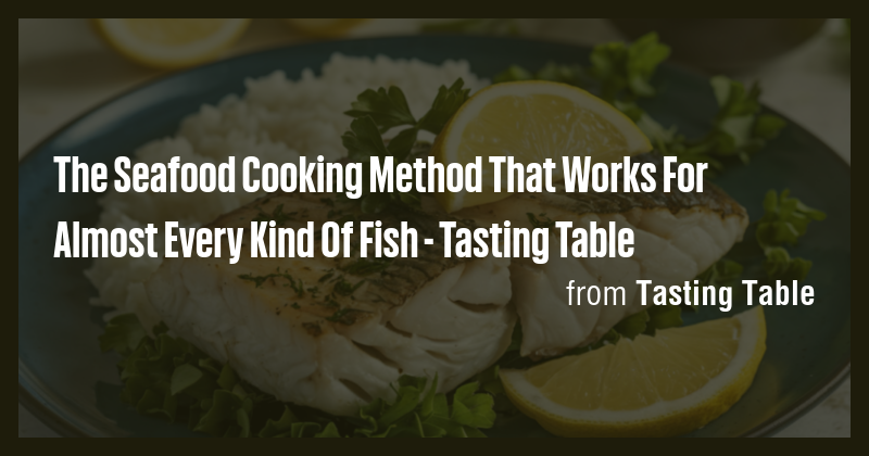 The Seafood Cooking Method That Works For Almost Every Kind Of Fish ...