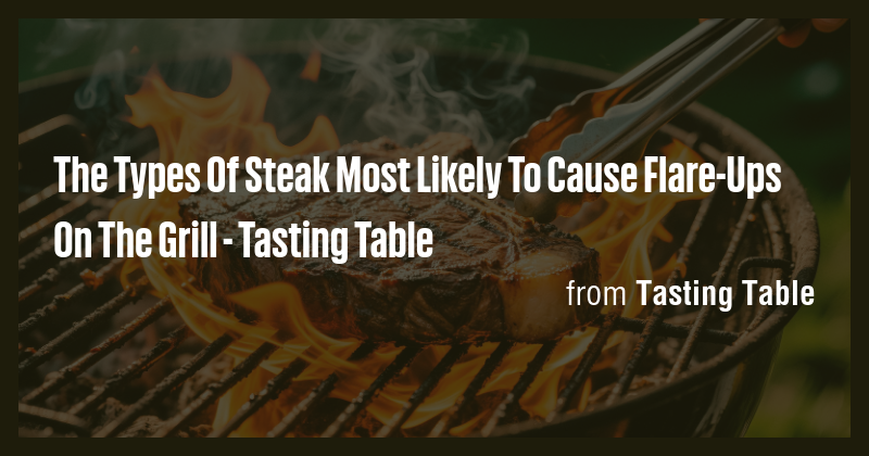 The Types Of Steak Most Likely To Cause Flare-Ups On The Grill ...