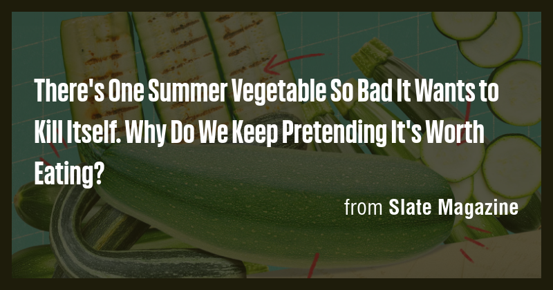 There's One Summer Vegetable So Bad It Wants to Kill Itself. Why Do We ...