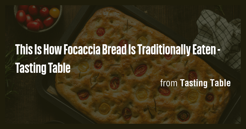 This Is How Focaccia Bread Is Traditionally Eaten - Tasting Table - Briefly