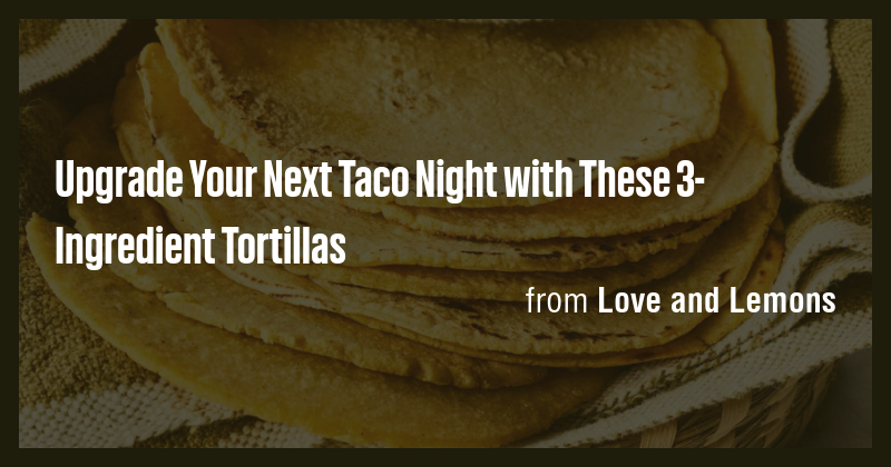 Upgrade Your Next Taco Night with These 3-Ingredient Tortillas - Briefly