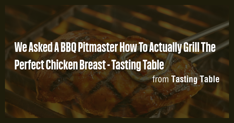 We Asked A BBQ Pitmaster How To Actually Grill The Perfect Chicken ...
