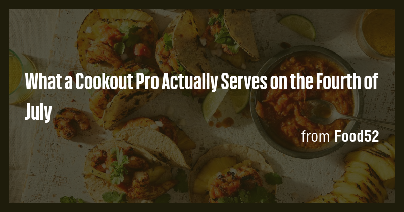 What a Cookout Pro Actually Serves on the Fourth of July - Briefly