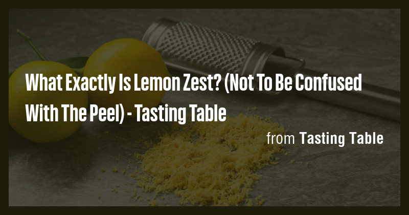 What Exactly Is Lemon Zest? (Not To Be Confused With The Peel ...