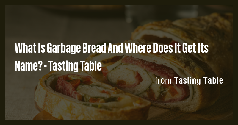 What Is Garbage Bread And Where Does It Get Its Name? - Tasting Table ...