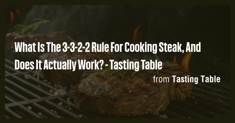 What Is The 3-3-2-2 Rule For Cooking Steak, And Does It Actually Work ...