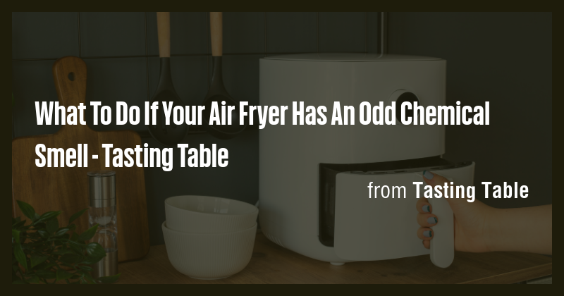 What To Do If Your Air Fryer Has An Odd Chemical Smell - Tasting Table ...