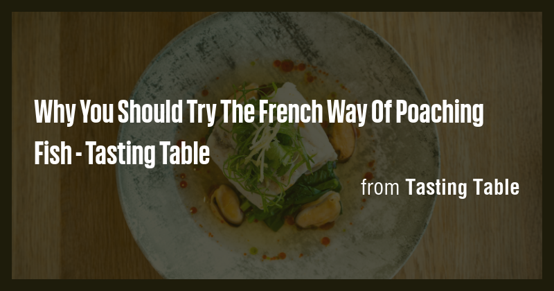 Why You Should Try The French Way Of Poaching Fish - Tasting Table ...