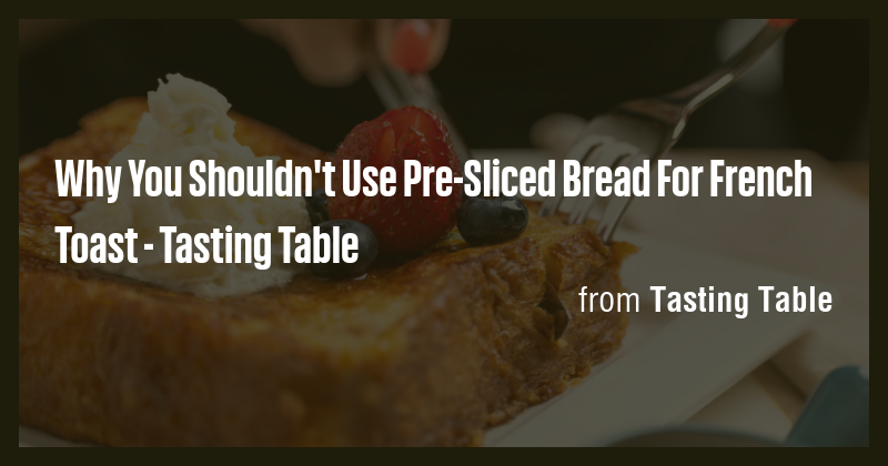 Why You Shouldn't Use Pre-Sliced Bread For French Toast - Tasting Table ...