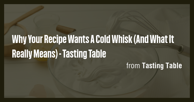Why Your Recipe Wants A Cold Whisk (And What It Really Means) - Tasting ...