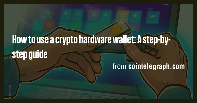 How to use a crypto hardware wallet: A step-by-step guide - Briefly
