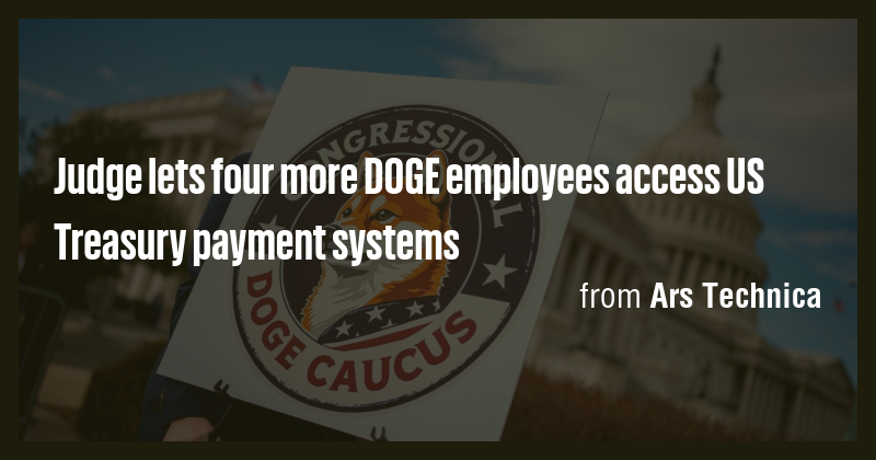 Judge lets four more DOGE employees access US Treasury payment systems ...