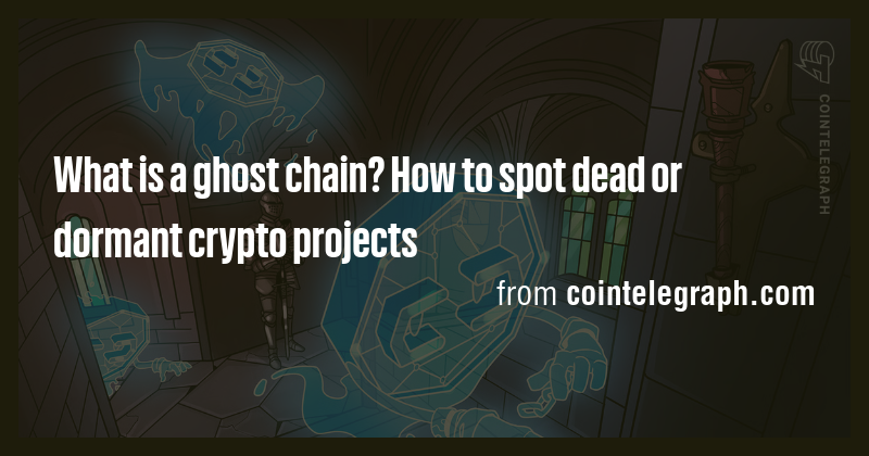 What is a ghost chain? How to spot dead or dormant crypto projects ...